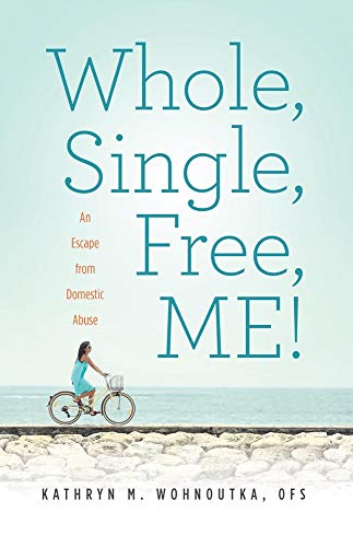 Whole, Single, Free, Me!: An Escape from Domestic Abuse by Kathryn M ...