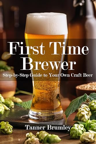 First Time Brewer: Step-by-Step Guide to Your Own Craft Beer by Tanner ...