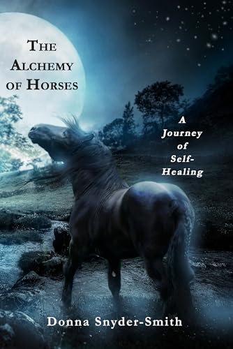 The Alchemy of Horses: A Journey of Self-Healing by Donna Snyder-Smith | Goodreads