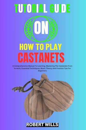TUTORIAL GUIDE ON HOW TO PLAY CASTANETS: A Comprehensive Manual To ...