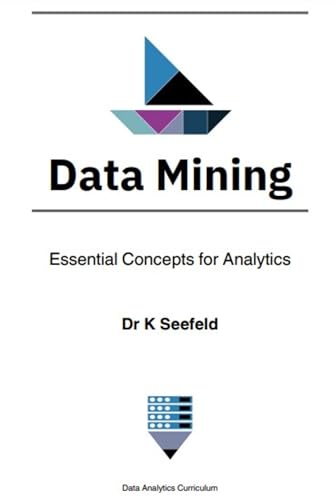 Data Mining: Essential Concepts for Analytics by Dr K Seefeld | Goodreads