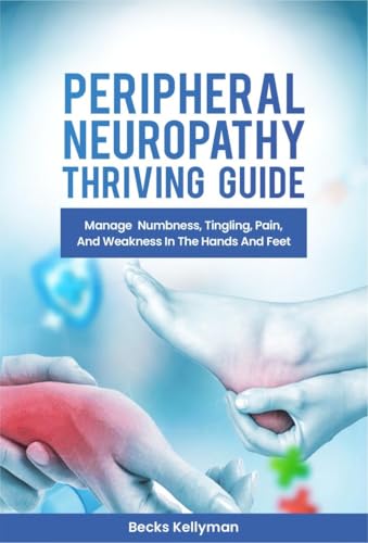 PERIPHERAL NEUROPATHY THRIVING GUIDE: Manage Numbness, Tingling, Pain ...