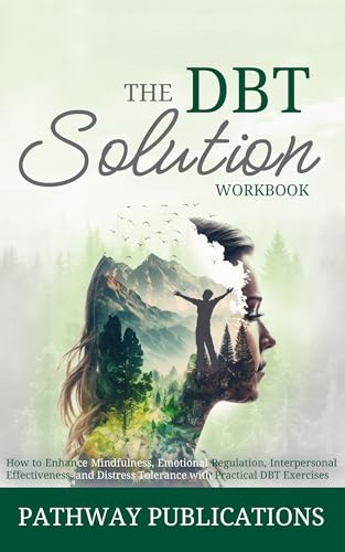 The DBT Solution: How to Enhance Mindfulness, Emotional Regulation ...