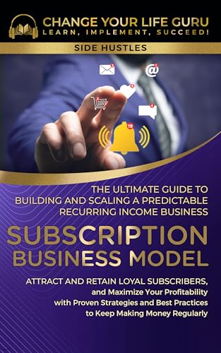 Subscription Business Model: The Ultimate Guide to Building and Scaling A Predictable Recurring ...