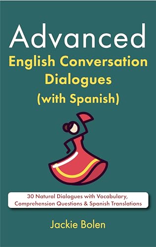 Advanced English Conversation Dialogues (with Spanish): 30 Natural ...