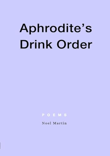 Aphrodite's Drink Order: Poems by Noel Martin | Goodreads