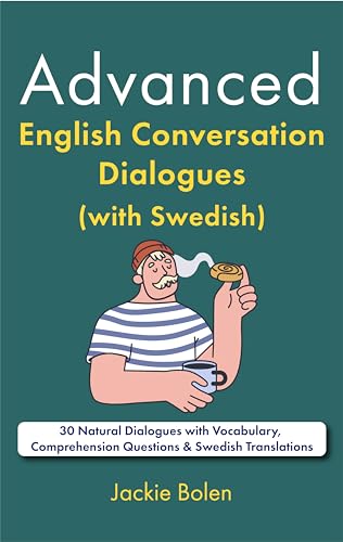 Advanced English Conversation Dialogues (with Swedish): 30 Natural ...