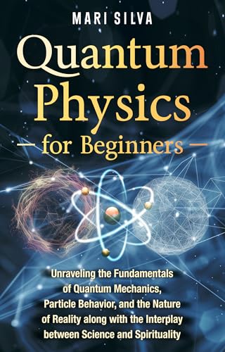 Quantum Physics for Beginners: Unraveling the Fundamentals of Quantum Mechanics, Particle ...