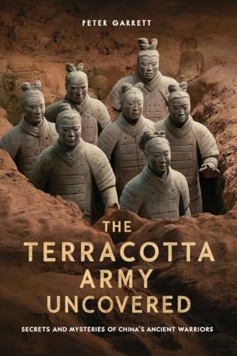 The Terracotta Army Uncovered : Secrets and mysteries of China's ...