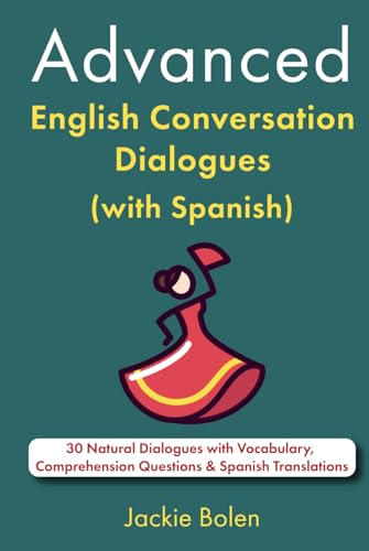 Advanced English Conversation Dialogues (with Spanish): 30 Natural ...