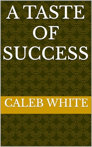 A Taste of Success by Caleb White | Goodreads