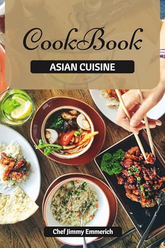 ASIAN CUISINE: The Ultimate 100+ Asian cookbook by Chef Jimmy Emmerich ...