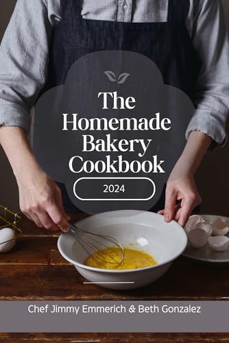 The Homemade Bakery Cookbook 2024: A Beginners step by step guide to ...
