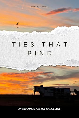 Ties That Bind: An Uncommon Journey To True Love by Jerry Ruthardt ...