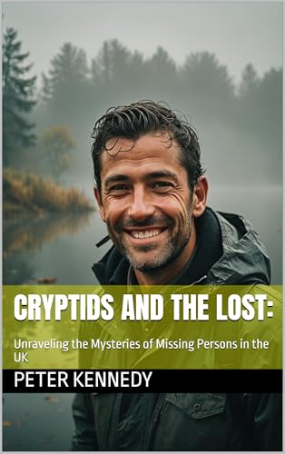 Cryptids and the Lost: : Unraveling the Mysteries of Missing Persons in the UK by Peter Kennedy ...