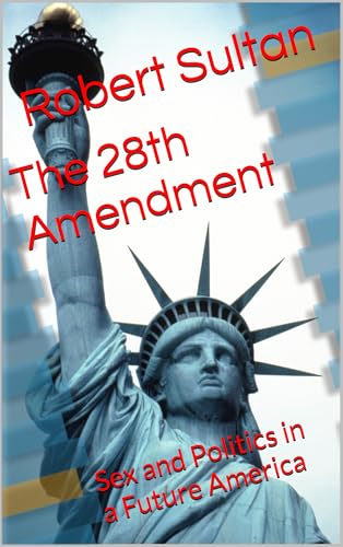 The 28th Amendment: A Novel of Sex and Politics in a Future America by ...
