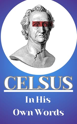 Celsus in His Own Words: A Translation of The True Teaching by M. David ...