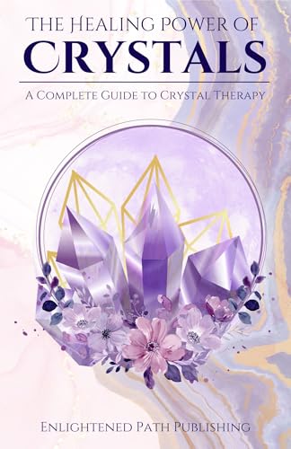 The Healing Power of Crystals: A Complete Guide to Crystal Therapy by ...