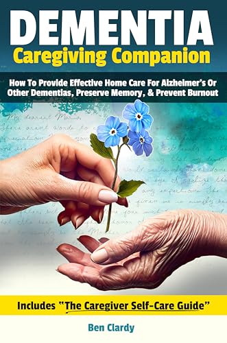 DEMENTIA CAREGIVING COMPANION: How To Provide Effective Home Care For ...