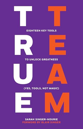 True Team: Eighteen Key Tools to Unlock Greatness by Sarah Singer ...