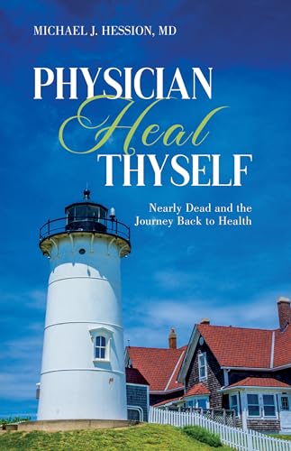Physician Heal Thyself: Nearly Dead and the Journey Back to Health by ...