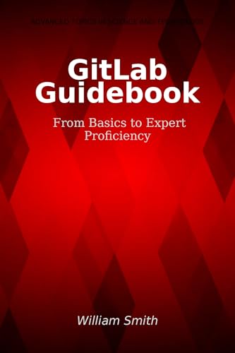 GitLab Guidebook: From Basics to Expert Proficiency by William Smith ...