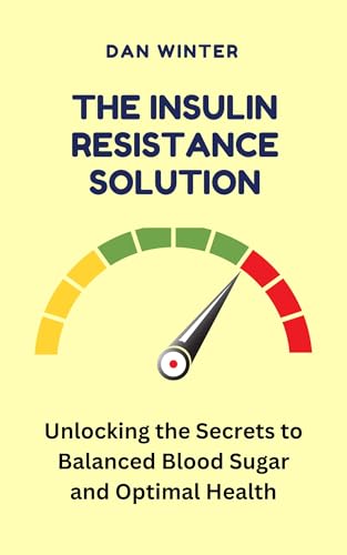 The Insulin Resistance Solution: Unlocking the Secrets to Balanced Blood Sugar and Optimal ...