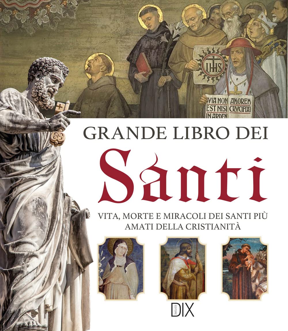 Grande libro dei Santi. Vita, morte e miracoli dei Santi più amati ...