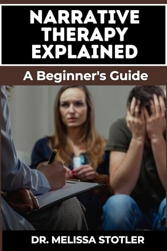 NARRATIVE THERAPY EXPLAINED: A Comprehensive Guide To Transformative Techniques, Effective ...