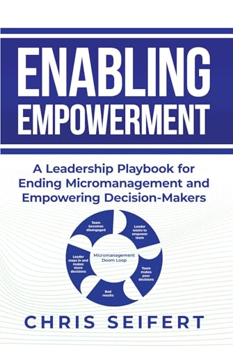 Enabling Empowerment: A Leadership Playbook for Ending Micromanagement ...