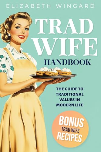 TRAD WIFE HANDBOOK: The Guide To Traditional Values In Modern Life by ...