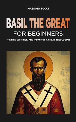 Basil the Great for Beginners: The Life, Writings, and Impact of a ...