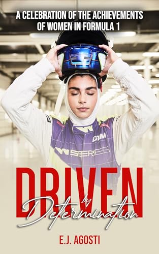 Driven by Determination: A Celebration of the Achievements of Women in Formula 1 by E.J. AGOSTI ...
