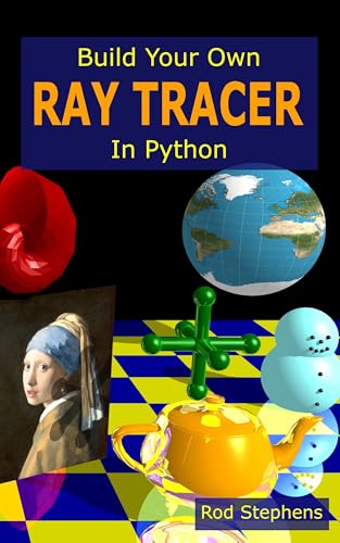 Build Your Own Ray Tracer With Python by Rod Stephens | Goodreads