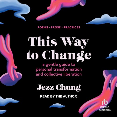 This Way to Change: Poems, Prose, Practices by Jezz Chung | Goodreads