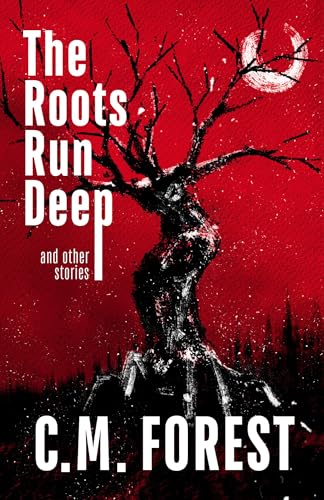 The Roots Run Deep: Horror Short Story Collection by C.M. Forest ...