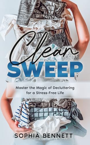 Clean Sweep: Master the Magic of Decluttering for a Stress-Free Life by ...
