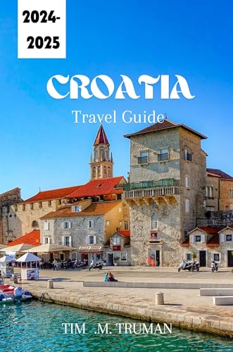 Croatia Travel Guide 2024-2025: All-Inclusive Travel Guide to the ...