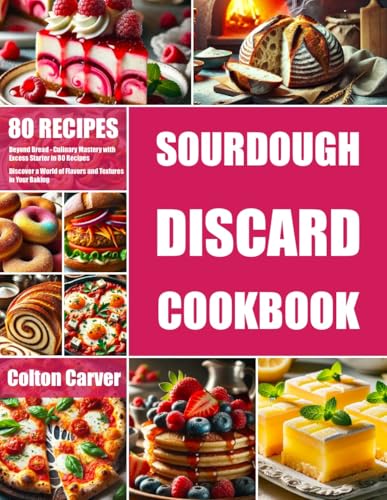 Sourdough Discard Cookbook: Beyond Bread - Culinary Mastery with Excess ...