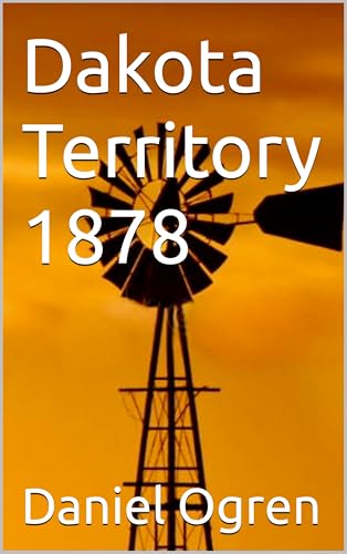 Dakota Territory 1878 by Mr. Daniel W Ogren | Goodreads