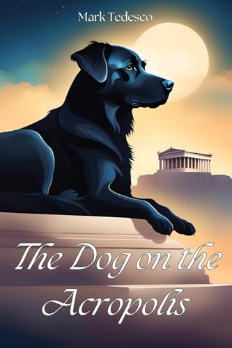 The Dog on the Acropolis by Mark Tedesco | Goodreads