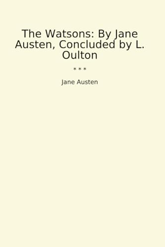 The Watsons: By Jane Austen, Concluded by L. Oulton by Jane Austen ...