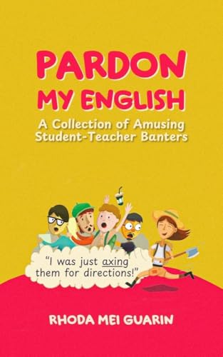 Pardon My English: A Collection of Amusing Student-Teacher Banters by ...