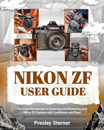 Nikon Zf User Guide: The Essential Manual to Exploring and Mastering your Nikon ZF Camera with ...