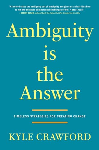 Ambiguity Is The Answer: Timeless Strategies for Creating Change by ...