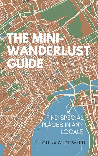 The MINI-WANDERLUST Guide: Find Special Places in Any Locale by Glena ...
