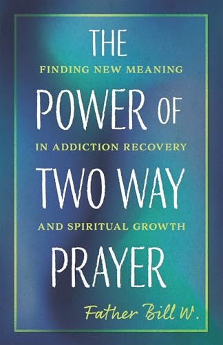 The Power of Two Way Prayer: Finding New Meaning in Addiction Recovery ...