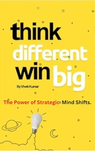 Think Different, Win Big: The Power of Stratigic Mindshifts. by Vivek ...