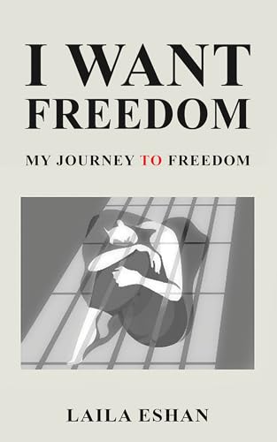 I Want Freedom: My Journey to Freedom by Laila Eshan | Goodreads