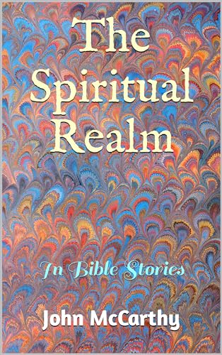 The Spiritual Realm: In Bible Stories by John McCarthy | Goodreads